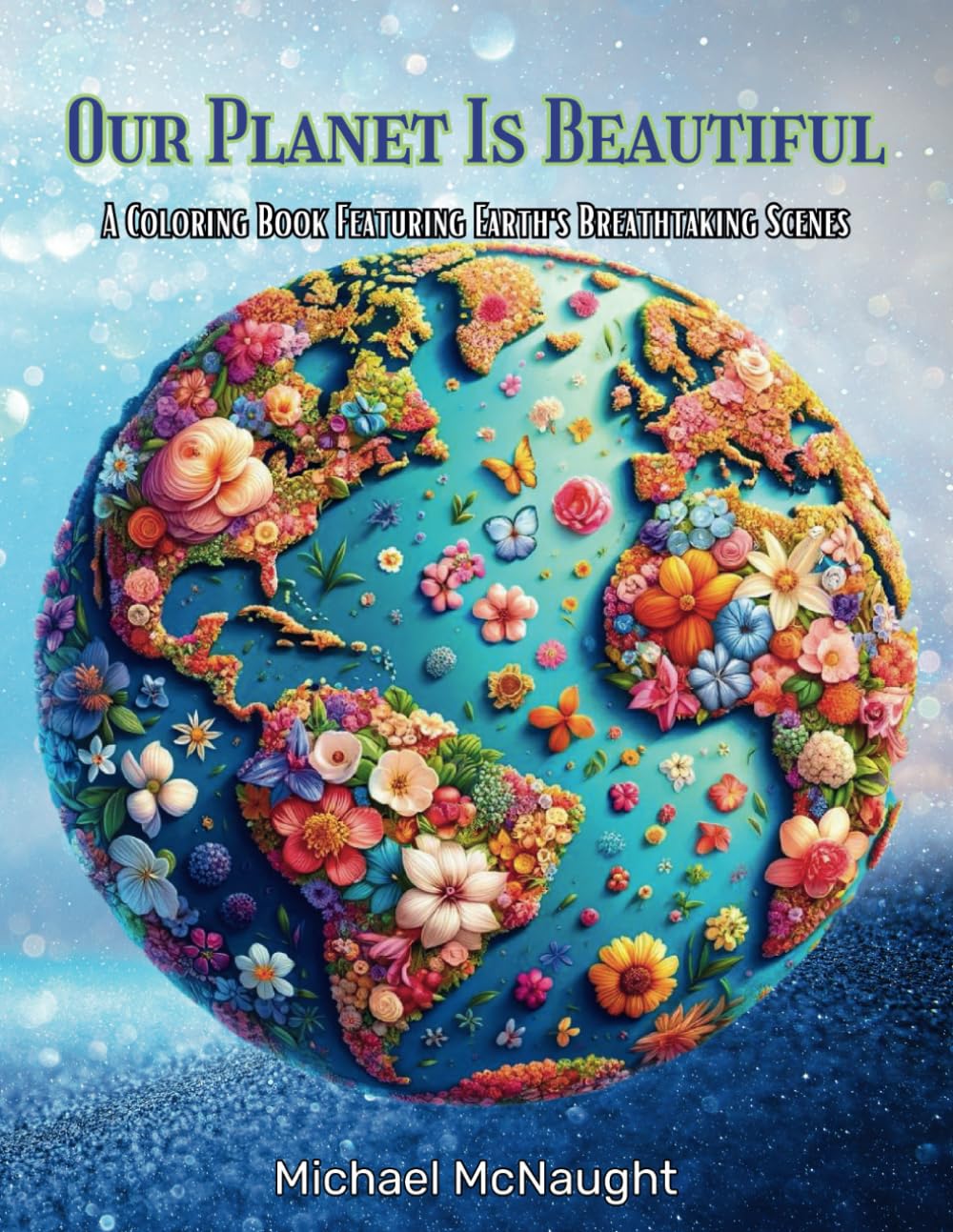 Our Planet Is Beautiful: A Coloring Book Featuring Earth's Breathtaking ...